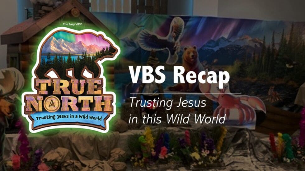 True North VBS Recap – Trusting Jesus in This Wild World | tlcms.org